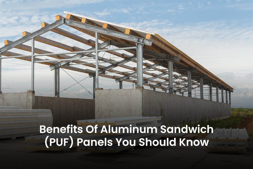 Benefits Of Aluminum Sandwich (PUF) Panels You Should Know - Oralium