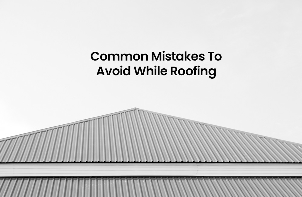 Common Mistakes To Avoid While Roofing - Oralium
