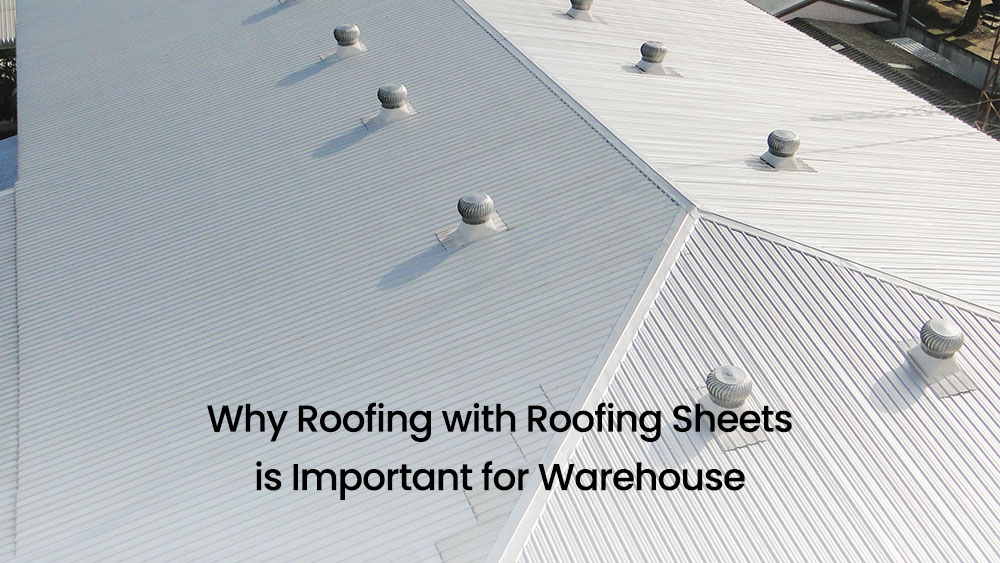 Why Roofing with Roofing Sheets is Important for Warehouse - Oralium